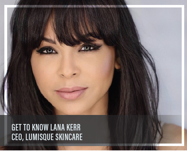 Women In Aesthetics: Lana Kerr,CEO, Lumisque Skincare